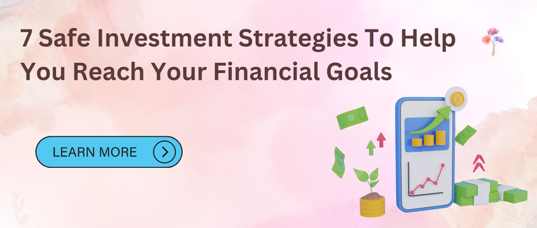 7 Safe Investment Strategies To Help You Reach Your Financial Goals ...